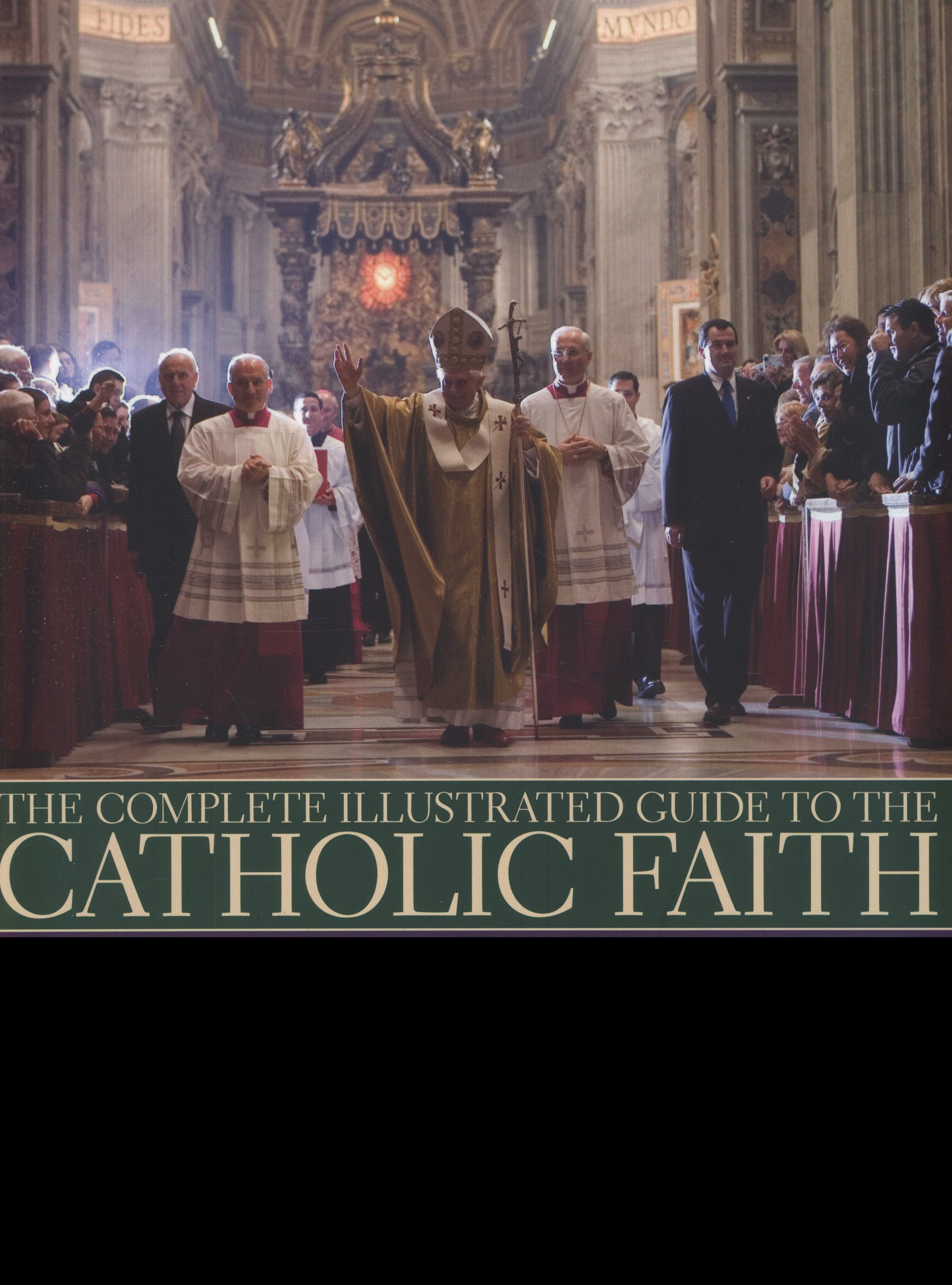 Complete Illustrated Guide to the Catholic Faith Examines the ...